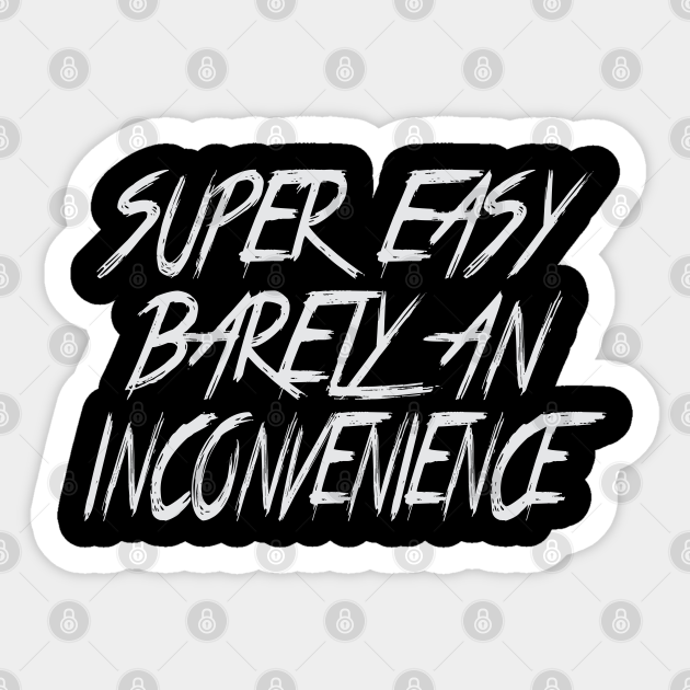 Super Easy Barely An Inconvenience - Super Easy Barely An Inconvenience - Sticker | TeePublic